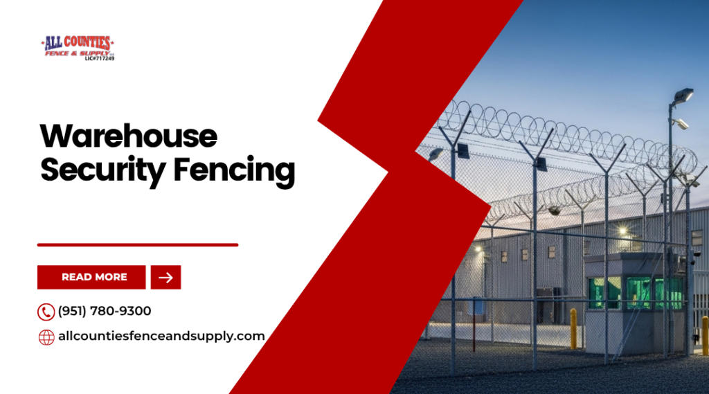 Warehouse Security Fencing Inland Empire Guide - All Counties Fence ...